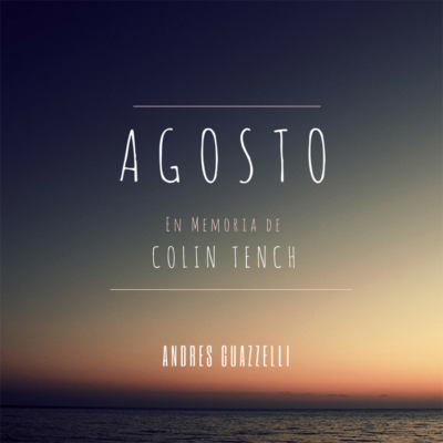 Agosto (En Memoria de Colin Tench) | Andres Guazzelli